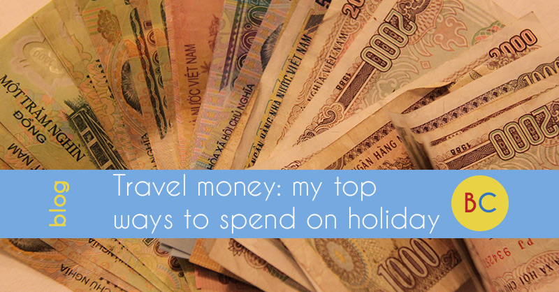 Travel money: my top ways to spend on holiday - Be Clever With Your Cash