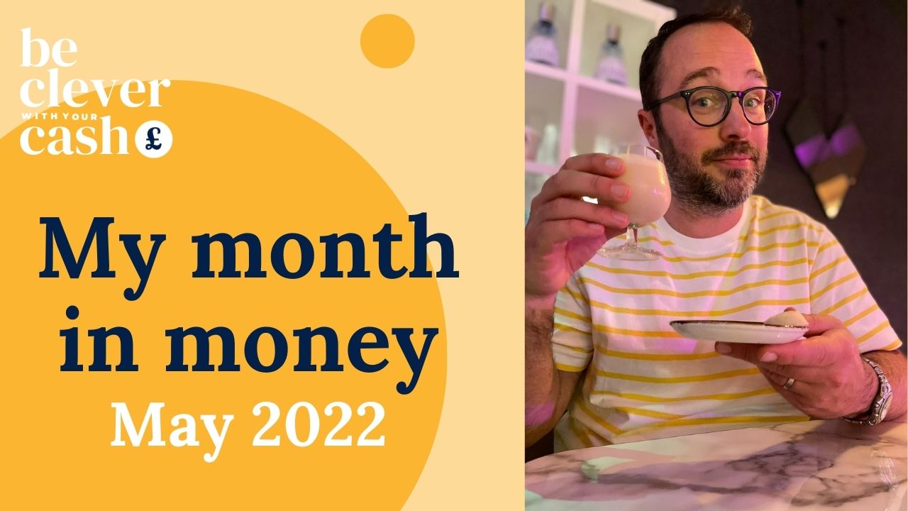 My month in money #4 (May 2022) - Be Clever With Your Cash