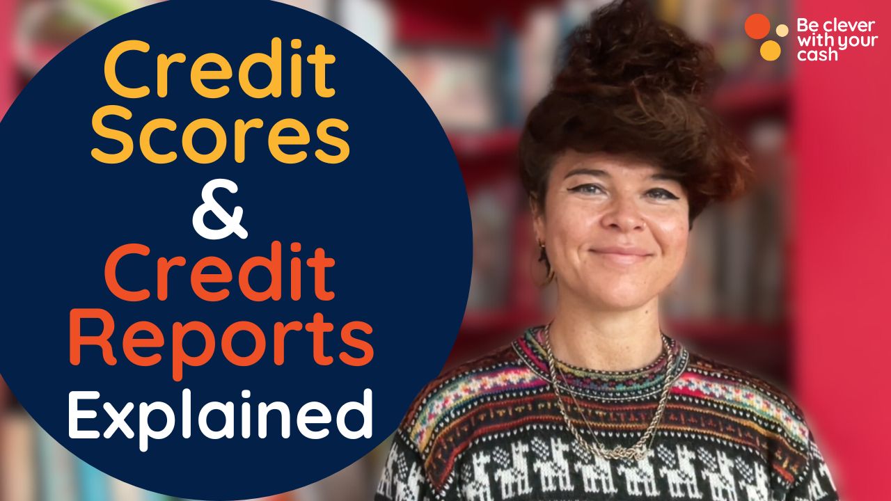 Credit scores and reports explained - Be Clever With Your Cash